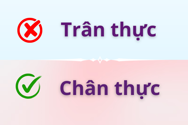 Chân thực hay trân thực? Phân biệt và cách dùng chuẩn nhất